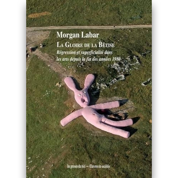 La Gloire de la Bêtise – Morgan Labar - Art History & Contemporary Critique | Mudam Store